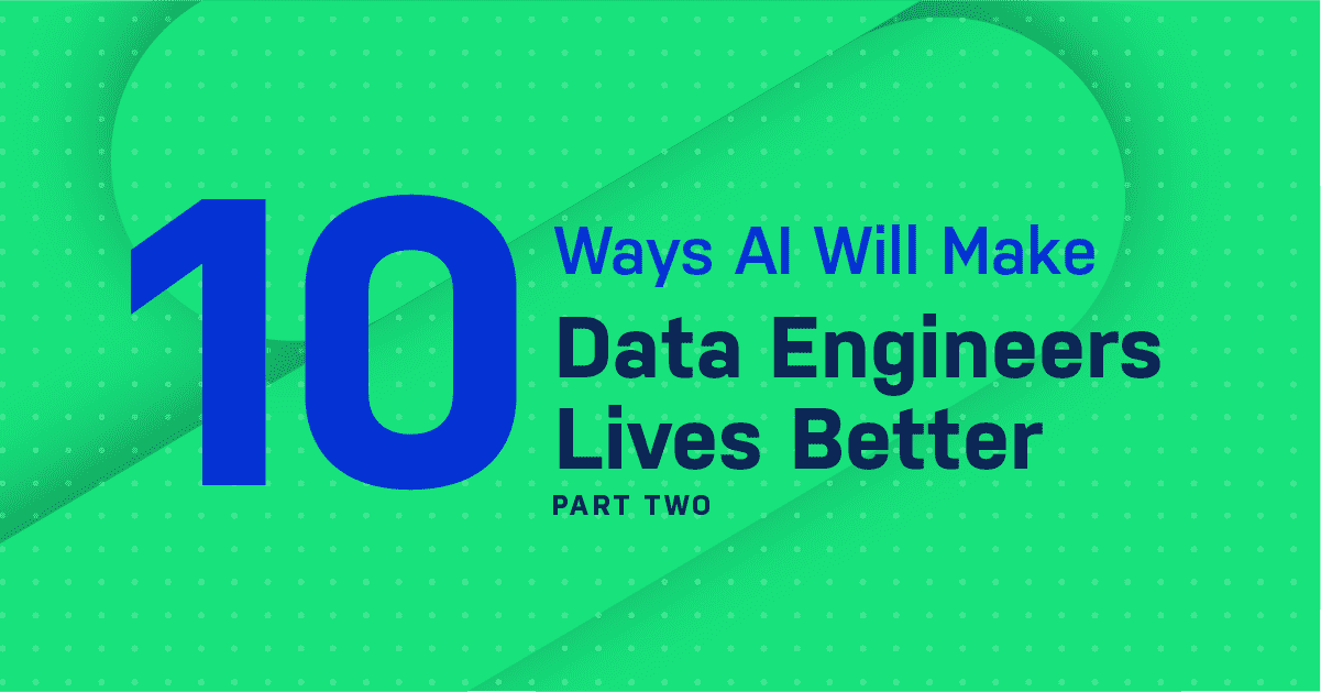 10 ways AI will make Data Engineers' Lives Better - Part 2